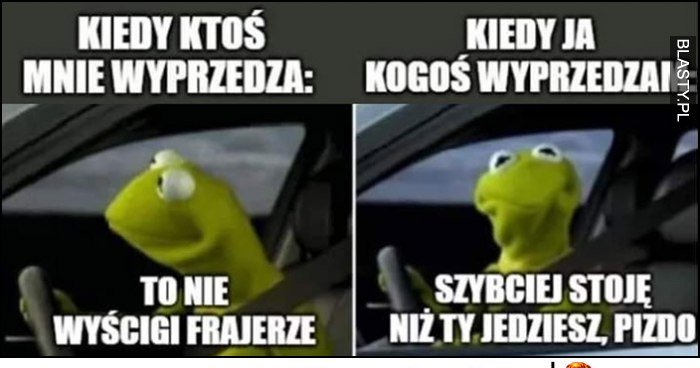 Kermit kiedy ktoś mnie wyprzedza: to nie wyścigi frajerze vs kiedy ja ...