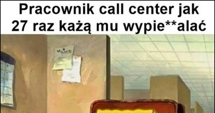 Pracownicy call center jak 27 raz każą mu wypie**alać Spongebob memy ...