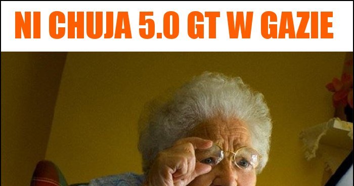Ni chuja 5.0 GT w gazie memy, gify i śmieszne obrazki facebook, tapety ...
