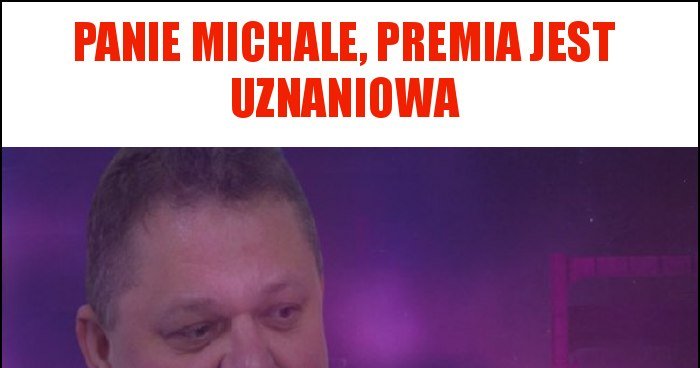 Panie Michale, premia jest uznaniowa memy, gify i śmieszne obrazki ...