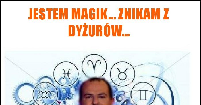 Jestem magik... znikam z dyżurów... memy, gify i śmieszne obrazki ...