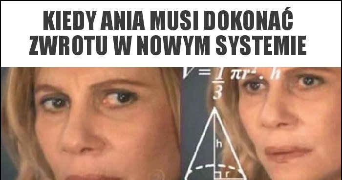 Kiedy Ania musi dokonać zwrotu w nowym systemie memy, gify i śmieszne ...