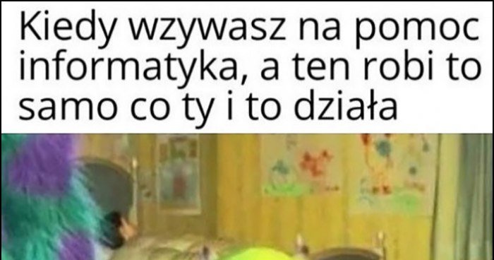 Kiedy wzywasz na pomoc informatyka, a ten robi to samo co ty i to ...