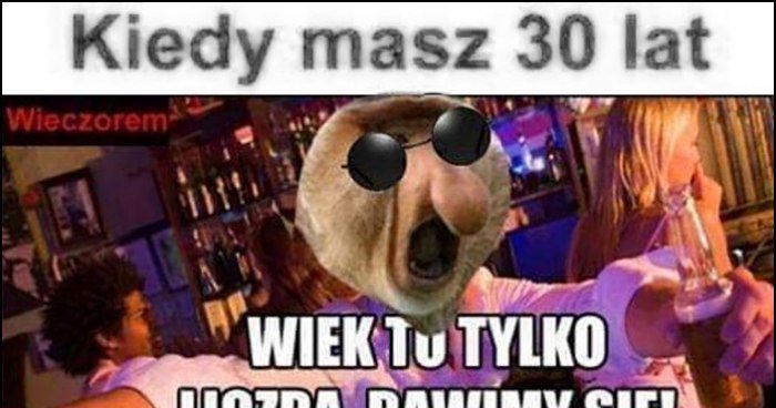 Kiedy masz 30 lat wieczorem: wiek to tylko liczba, bawimy się! Rano ...