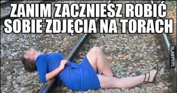 Zanim zaczniesz robić sobie zdjęcia na torach, najpierw dowiedz się jak ... Zanim zaczniesz robić sobie zdjęcia na torach, najpierw dowiedz się jak ...