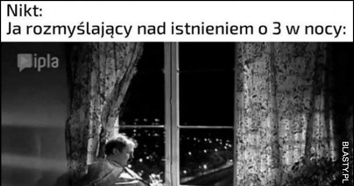 Nikt, ja rozmyślający nad istnieniem o 3 w nocy, nie rozumiem tego ...