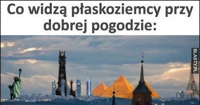 Co widzą płaskoziemcy przy dobrej pogodzie: piramidy, statuę wolności ...