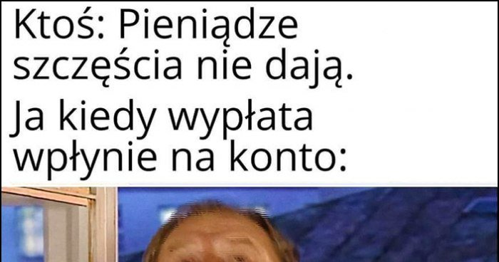 Ktoś: pienądze szczęścia nie dają vs ja kiedy wypłata wpłynie na konto ...