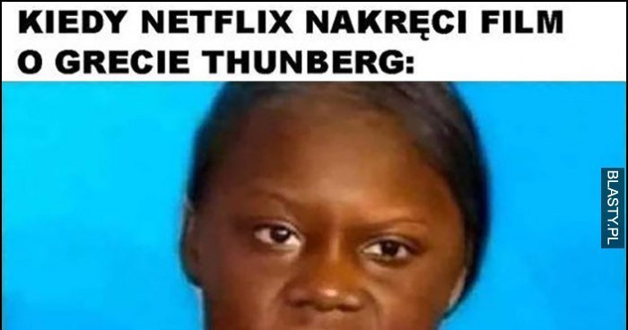 Kiedy Netflix nakręci film o Grecie Thunberg czarna murzynka memy, gify ...