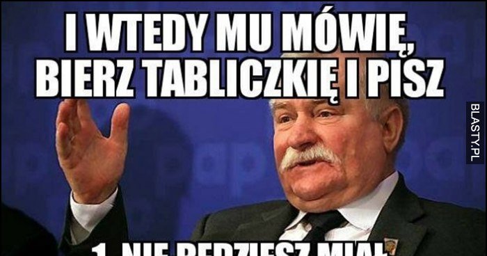 Lech Wałęsa: i wtedy mu mówię, bierz tabliczkę i pisz: 1. nie będziesz ...