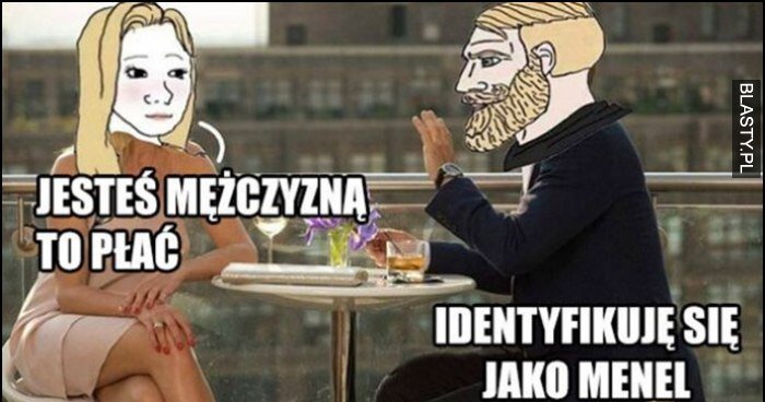Obiad dziewczyna jesteś mężczyzną, to płać. Facet: identyfikuję się ...