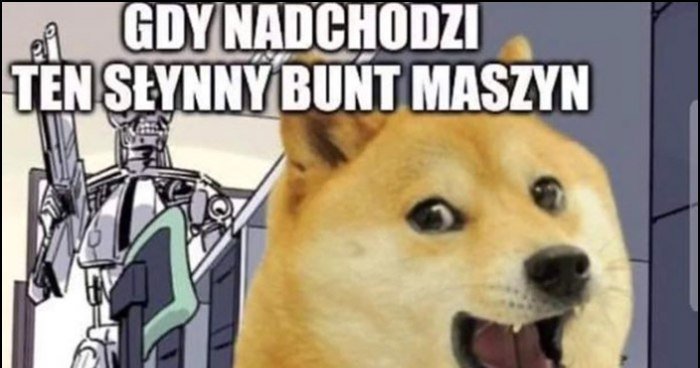 Gdy nadchodzi bunt maszyn, ale ty jesteś bezpieczny bo zawsze mówiłeś ...