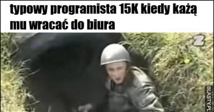 Typowy programista 15K kiedy każą mu wracać do biura, nie wejdę panie ...