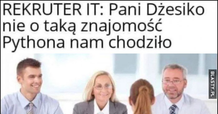Rekruter IT: pani Dżesiko nie o taką znajomość Pythona nam chodziło ...