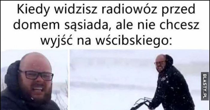 Kiedy widzisz radiowóz przed domem sąsiada, ale nie chcesz wyjść na ... Kiedy widzisz radiowóz przed domem sąsiada, ale nie chcesz wyjść na ...