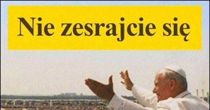 Nie zesrajcie się Papież Jan Paweł II do ludzi memy, gify i śmieszne ...
