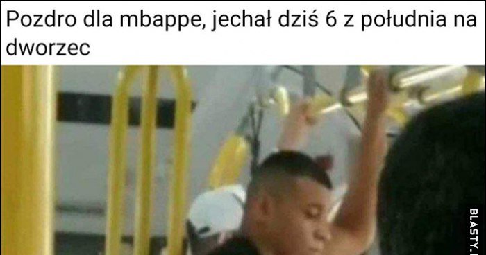 Pozdro dla Mbappe, jechał dziś autobusem na dworzec memy, gify i ...