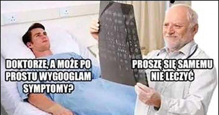 Doktorze, a może po prostu wygooglam symptomy? Proszę się samemu nie ...