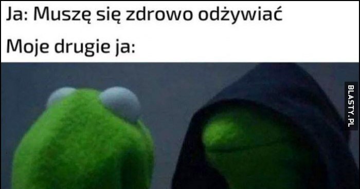 Ja: muszę się zdrowo odżywiać vs moje drugie ja: dołóż jeszcze majonezu ...
