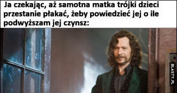 Ja czekając, aż samotna matka trójki dzieci przestanie płakać, żeby ...