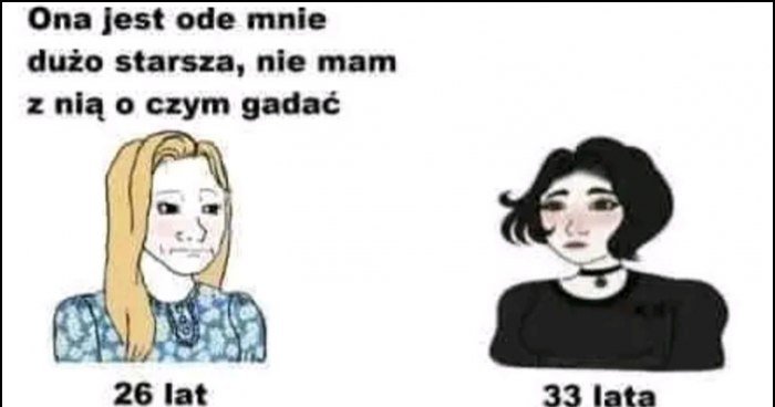 Dziewczyny: ona jest ode mnie dużo starsza, nie mam z nią o czym gadać ...