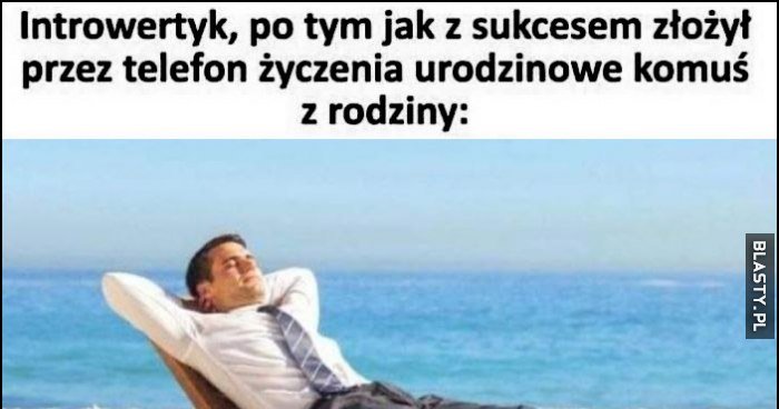 Introwertyk, po tym jak z sukcesem złożył przez telefon życzenia ...