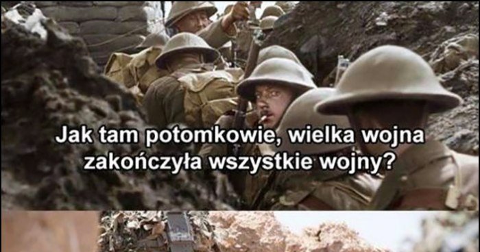 Jak tam potomkowie, wielka wojna zakończyła wszystkie wojny? Masz na ...