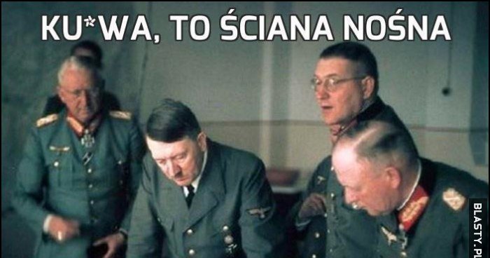 Adolf hitler mapa kurna to ściana nośna, nie połączę kuchni z salonem ...