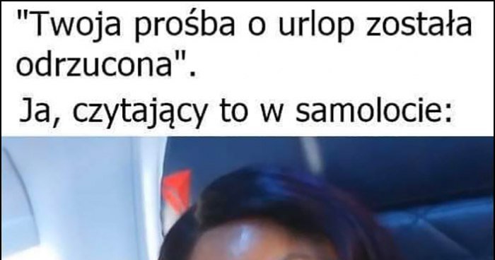 Twoja prośba o urlop została odrzucona, ja czytający to w samolocie ...
