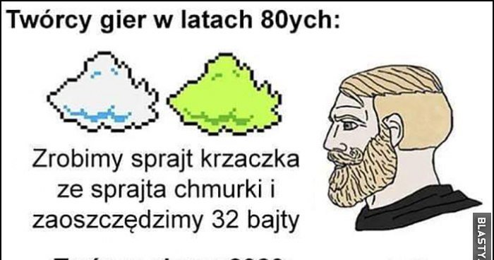 Twórcy gier w latach 80-tych: zrobimy krzaczek z chmurki i ...