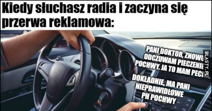 Kiedy słuchasz radia i zaczyna się przerwa reklamowa - reklama leku na ...