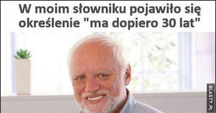 W moim słowniku pojawiło się określenie ma dopiero 30 lat dziwny pan ze ...