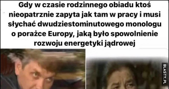 Gdy w czasie rodzinnego objadu ktoś zapyta jak tam w pracy i musi ...
