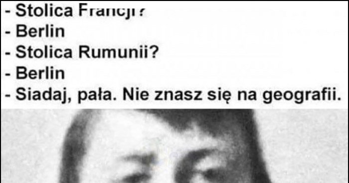 Mały młody hitler na geografii: stolica Francji? Berlin. A Rumunii ...