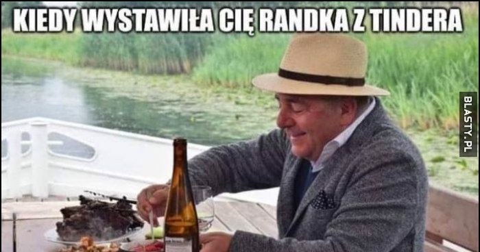 Makłowicz kiedy wystawiła cię randka z tindera i masz całe żarcie i ...