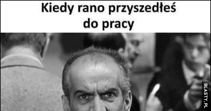 Kiedy rano przyszedłeś do pracy skrzywiona mina Louis de Funes memy, gify i śmieszne obrazki ...