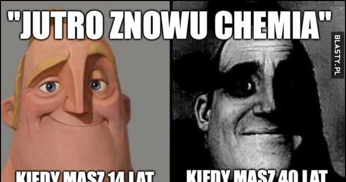 Jutro znowu chemia jak brzmi kiedy masz 14 lat vs kiedy masz 40 lat ...