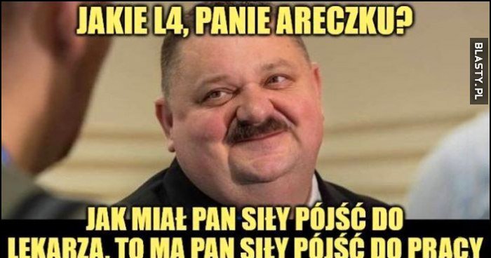Janusz Alfa: jakie L4 panie Areczku, jak miał pan siły pójść do lekarza ...